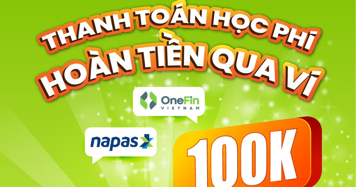 Nhận 100.000 đồng khi đóng học phí qua cổng thanh toán OneFin bằng thẻ NAPAS - Tuổi Trẻ Online