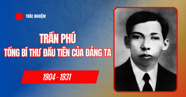 Trắc nghiệm: 10 câu hỏi về Tổng Bí thư Trần Phú